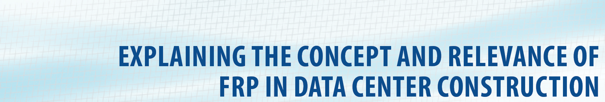 Explaining the Concept and Relevance of FRP in Data Center Construction